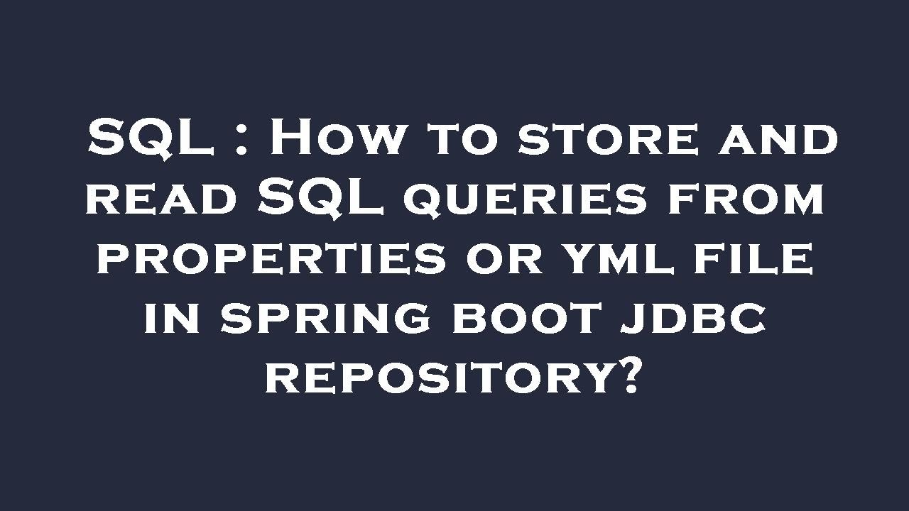 Sql How To Store And Read Sql Queries From Properties Or Yml File In 1476