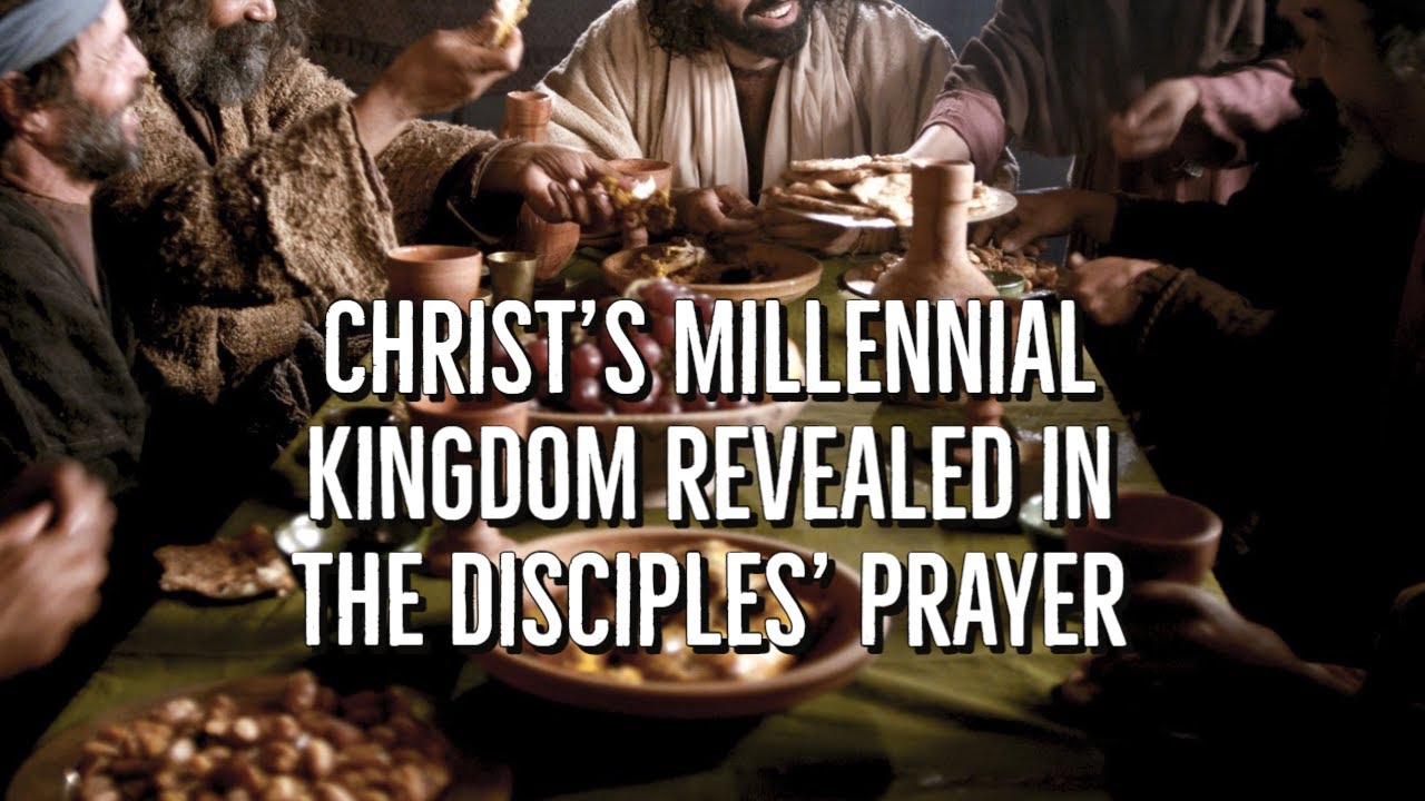 Christ's millennial kingdom revealed in the Disciples’ Prayer - YouTube