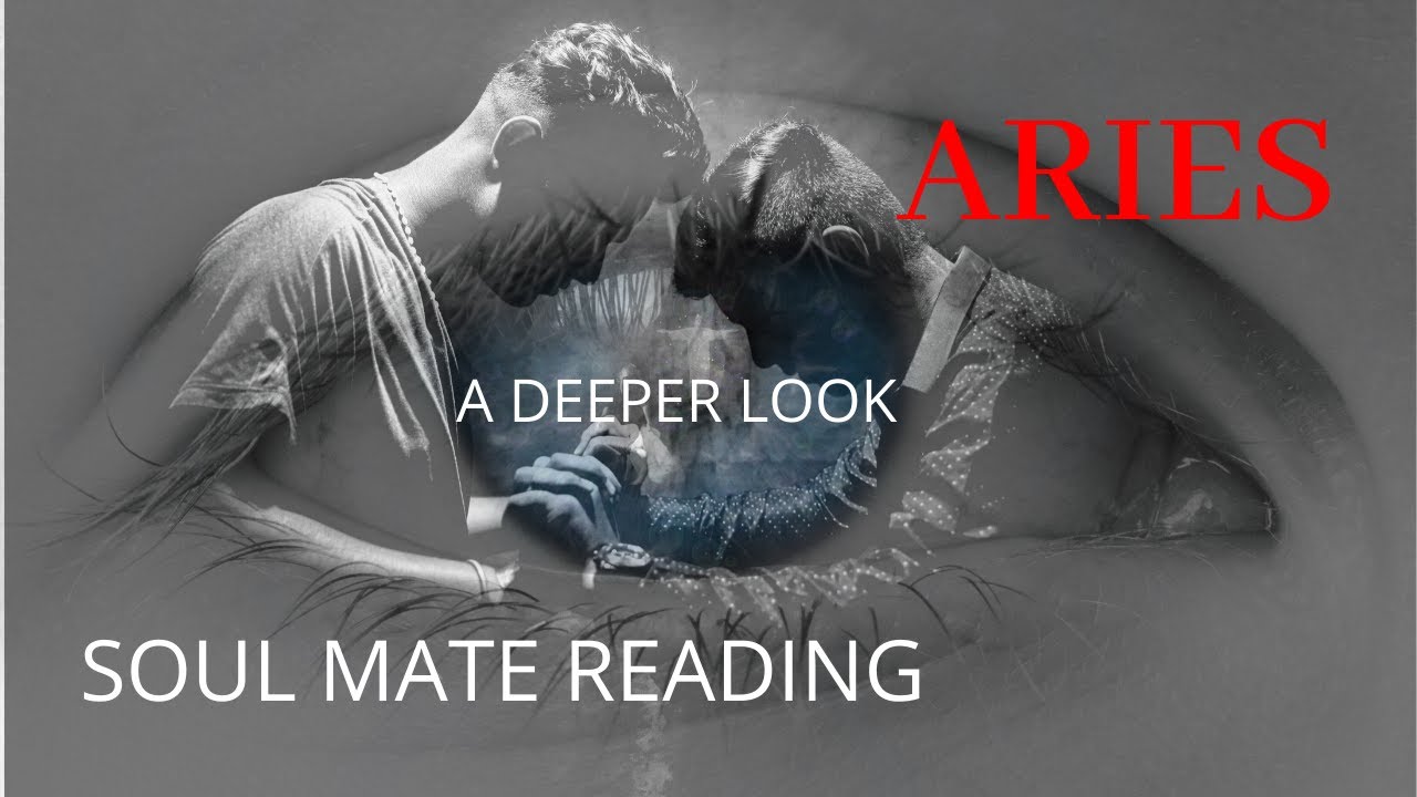 Aries A Deeper Look Into Your Soul Mates Life | Their Thoughts ...