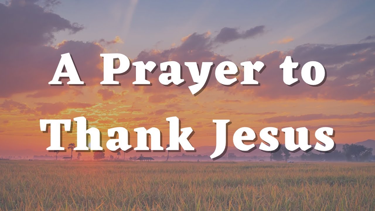 A Prayer to Thank Jesus - A Thanksgiving Prayer - Gratitude Prayer ...