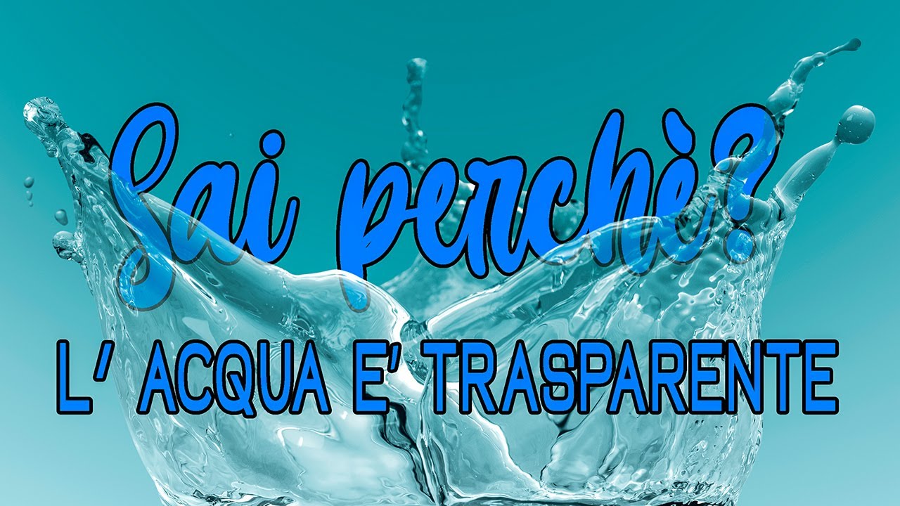 SAI PERCHÈ L'ACQUA È TRASPARENTE? - YouTube
