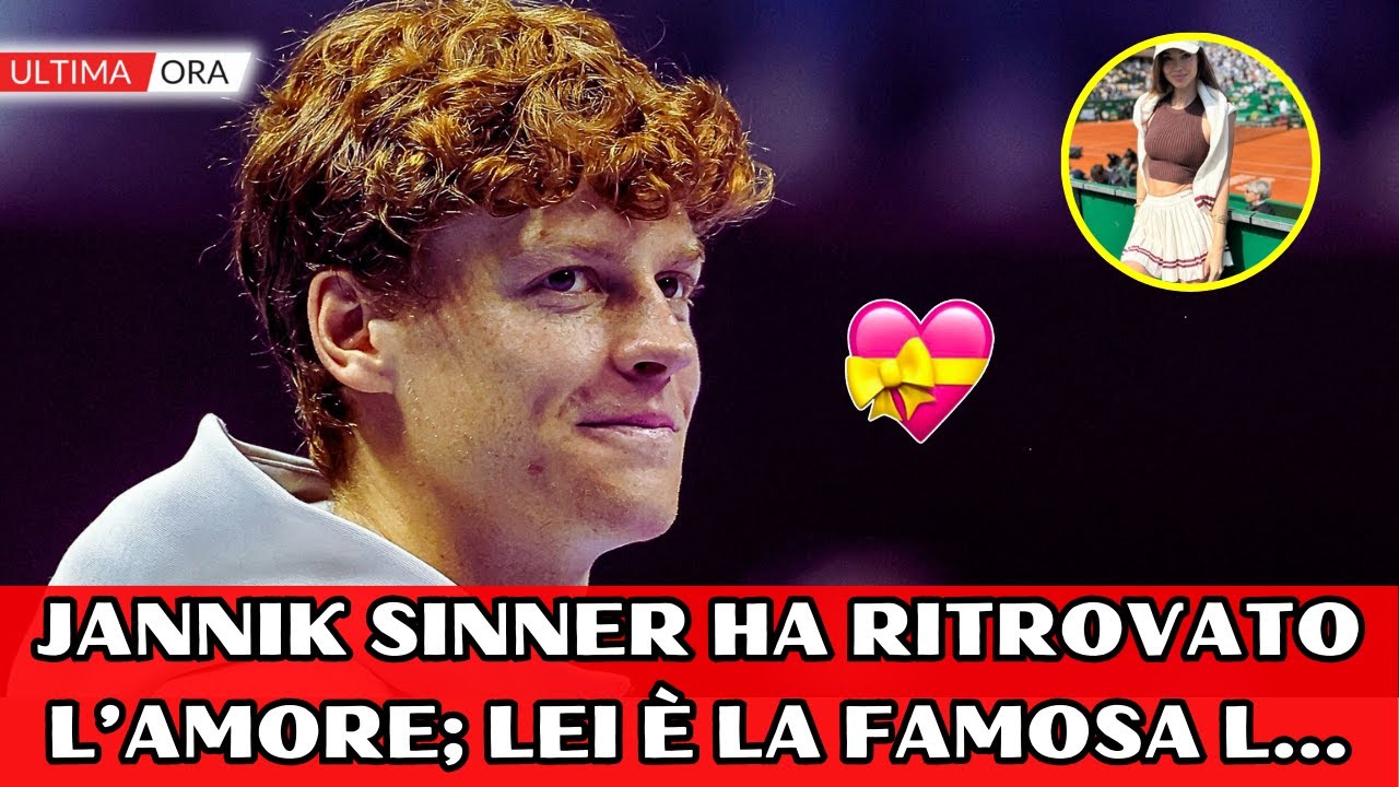 Jannik Sinner; La bellissima notizia, ha ritrovato l'amore con la ...