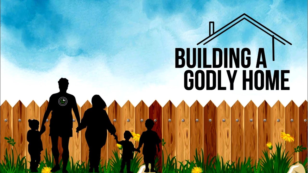 Building a Godly Home - PART4 - YouTube