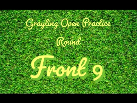 Grayling Open Practice Round Front 9 - YouTube
