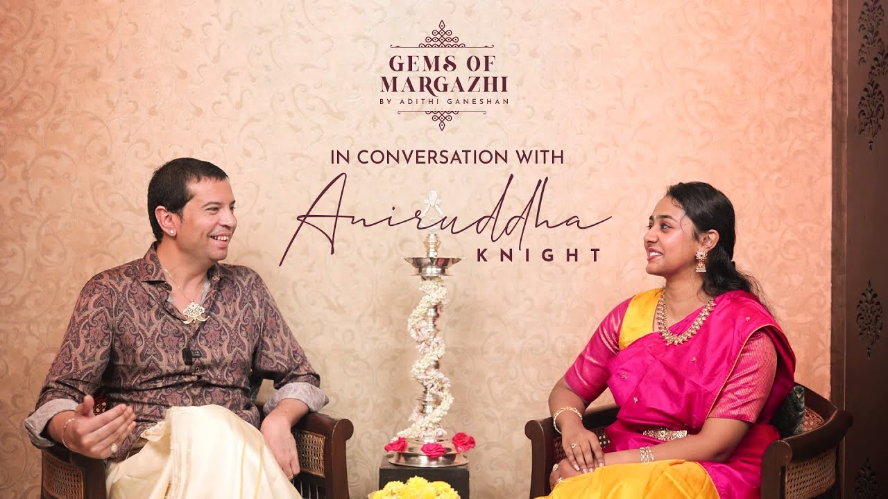 Gems of Margazhi: A Heartfelt Conversation with Aniruddha Knight ...