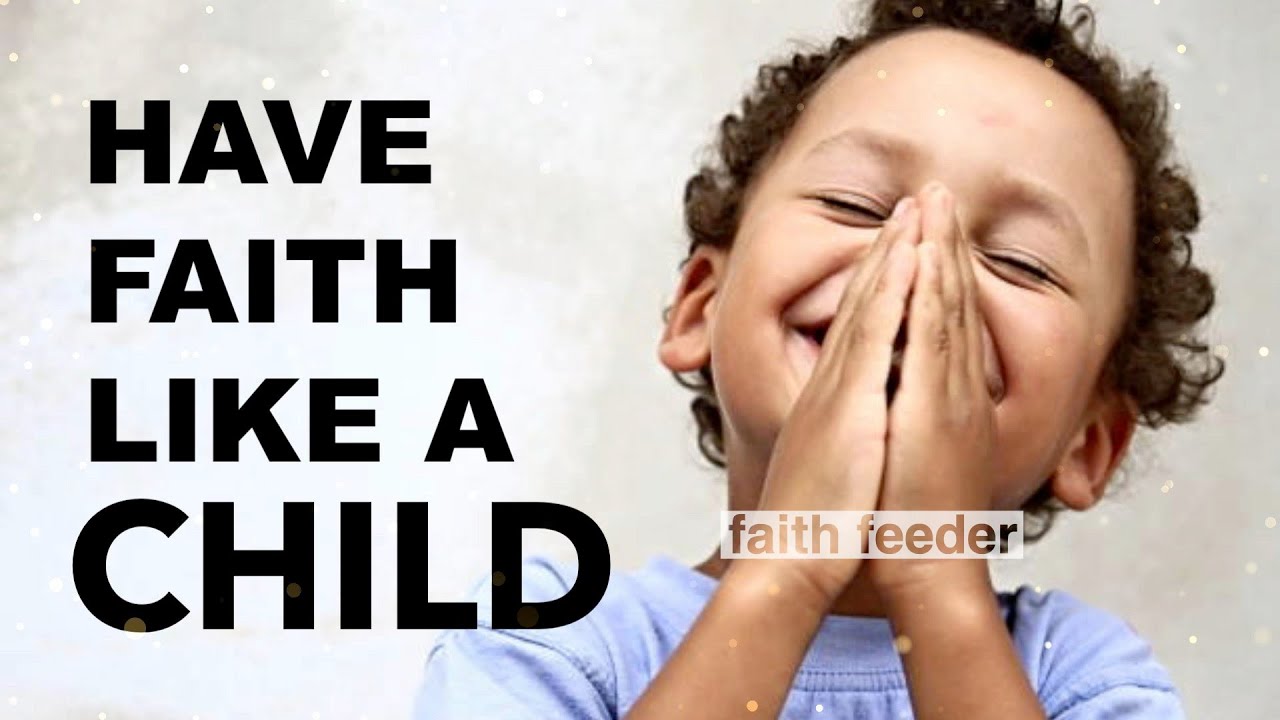 HAVE FAITH LIKE A CHILD | Listen To This Before You Start Your Day ...