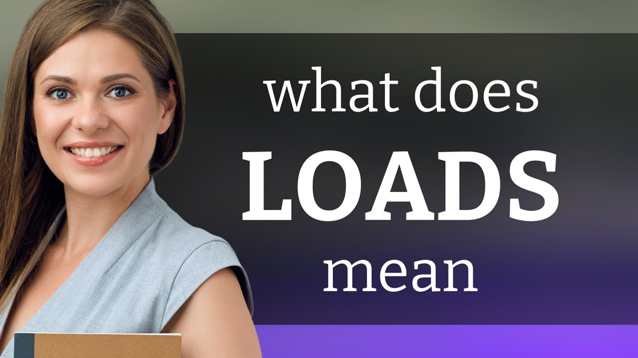 Loads — LOADS definition - YouTube