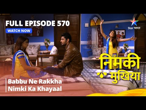 FULL EPISODE 570 | Nimki Mukhiya | Babbu Ne Rakkha Nimki Ka Khayaal | निमकी मुखिया #starbharat