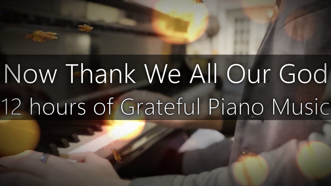 Now Thank We All Our God - 12 Hours of Grateful Piano Music - YouTube