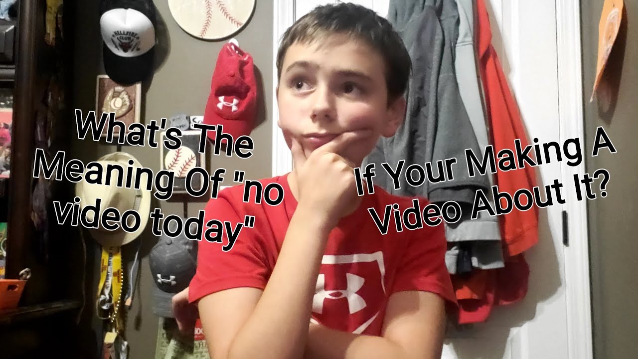 What's The Meaning Of "no Video today" If You're Making A Video About ...