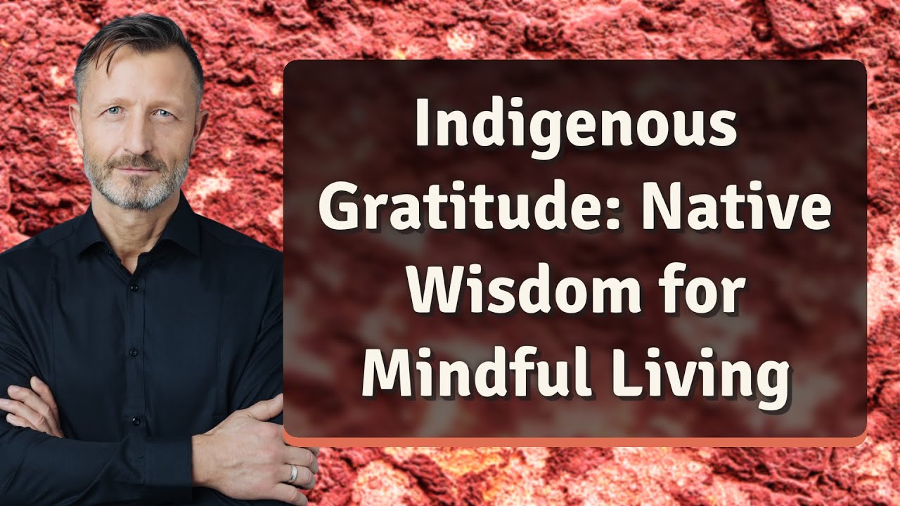 Indigenous Gratitude: Native Wisdom for Mindful Living - YouTube
