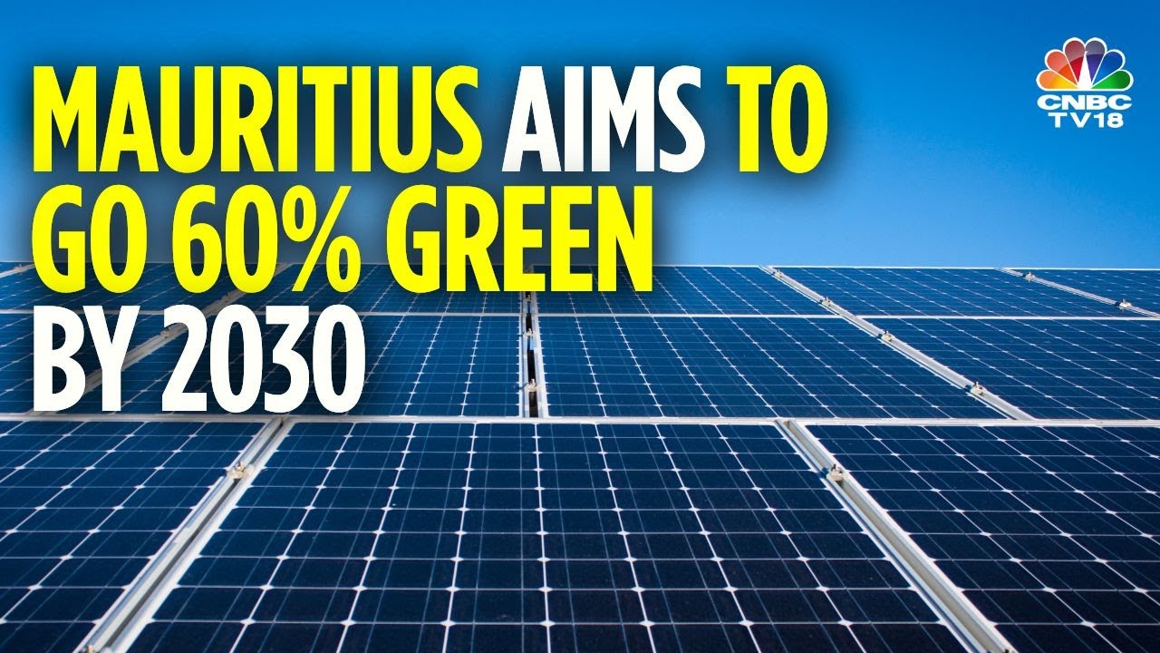 How Mauritius Is Aiming For 60% Green Energy By 2030 | N18G | CNBC TV18 ...
