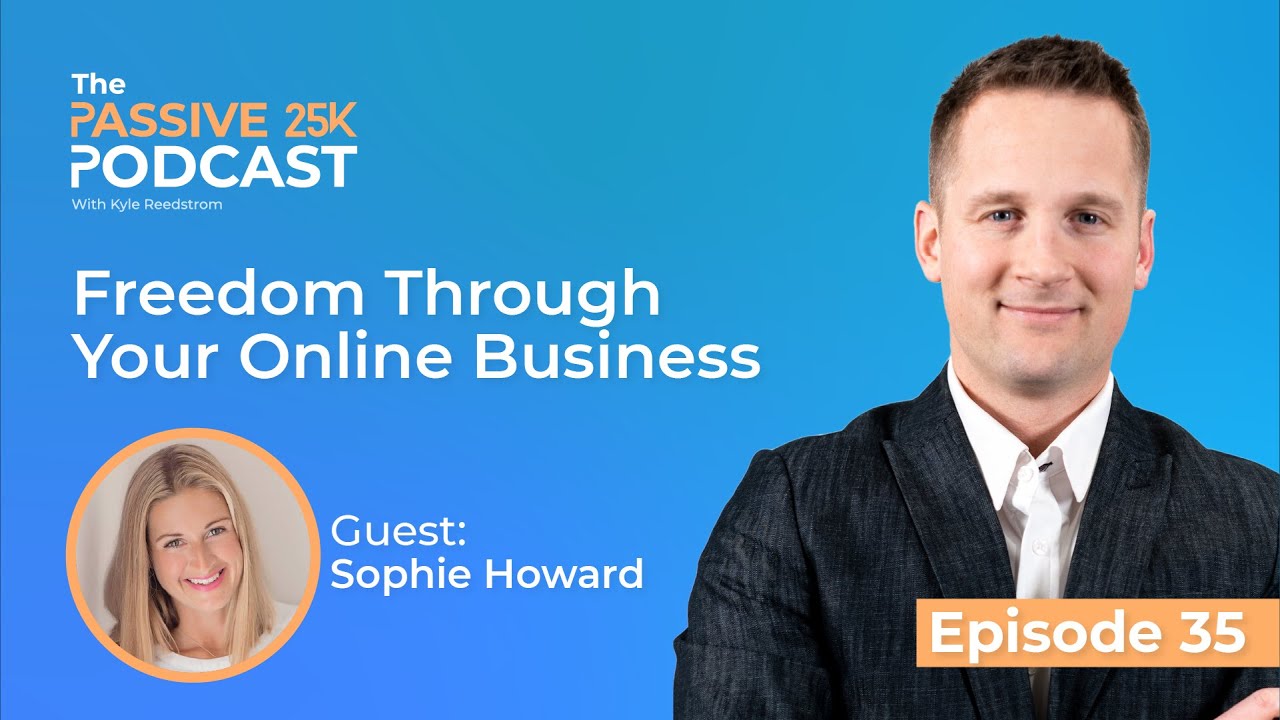 Freedom Through Your Online Business w/ Sophie Howard - Passive 25K ...