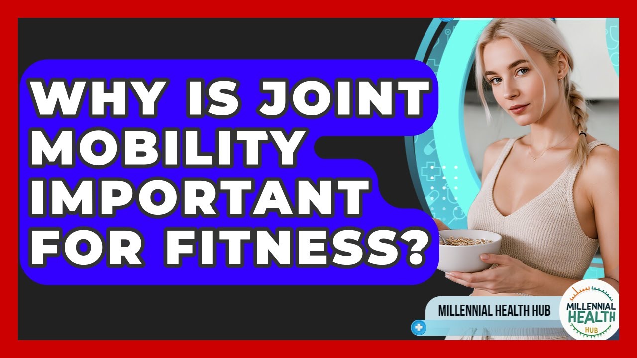 Why Is Joint Mobility Important For Fitness? - Millennial Health Hub ...