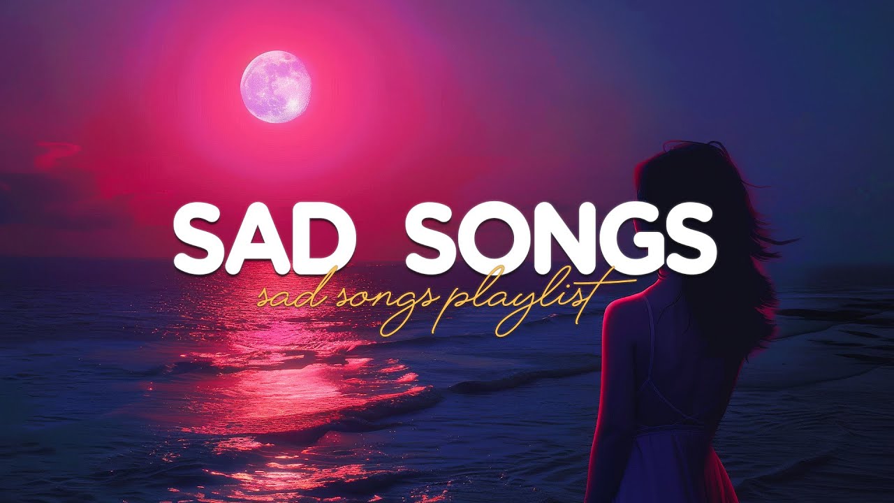 Sad Songs 💔 Sad songs playlist 2024 ~ Depressing songs that will make ...