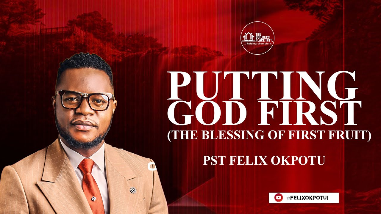 Putting God First The Blessing of First Fruit Pastor Felix Okpotu - YouTube