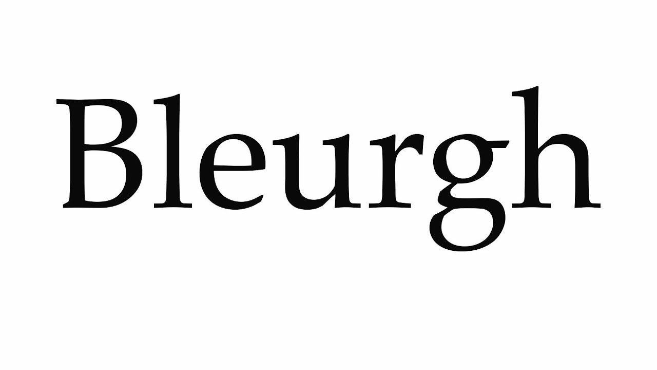 How to Pronounce Bleurgh - YouTube