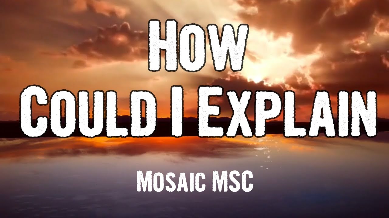 Mosaic MSC - How Could I Explain (Lyrics) - YouTube