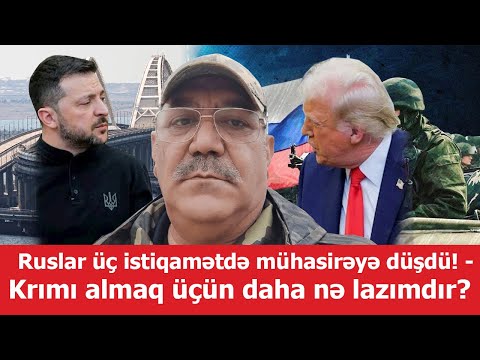 Ruslar üç istiqamətdə mühasirəyə düşdü! - Krımı almaq üçün daha nə lazımdır?
