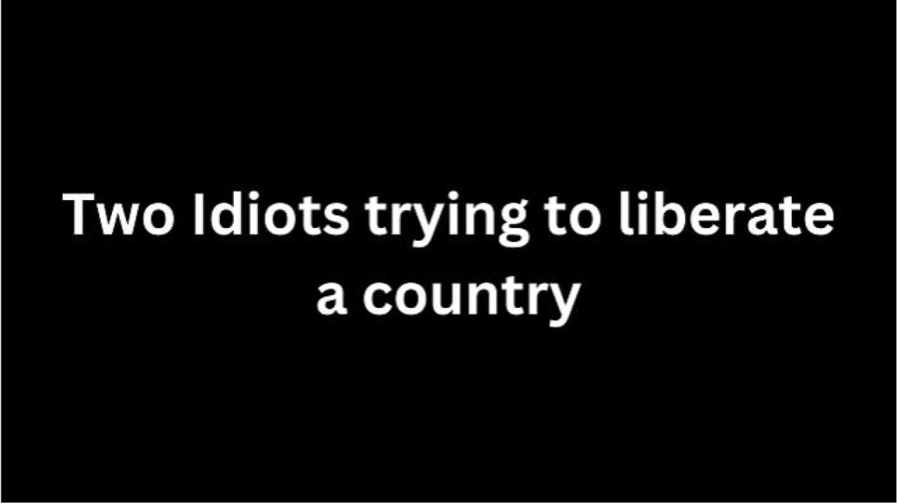Two Idiots trying to liberate a country - YouTube