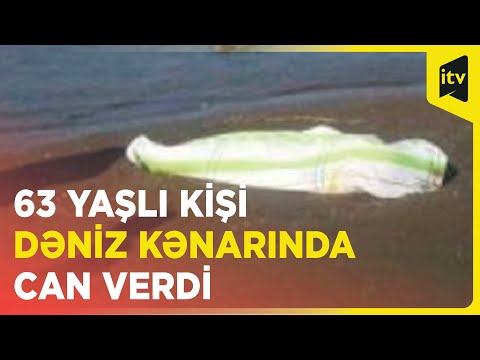 Ürək əməliyyatı olmuşdu, dəniz kənarında öldü