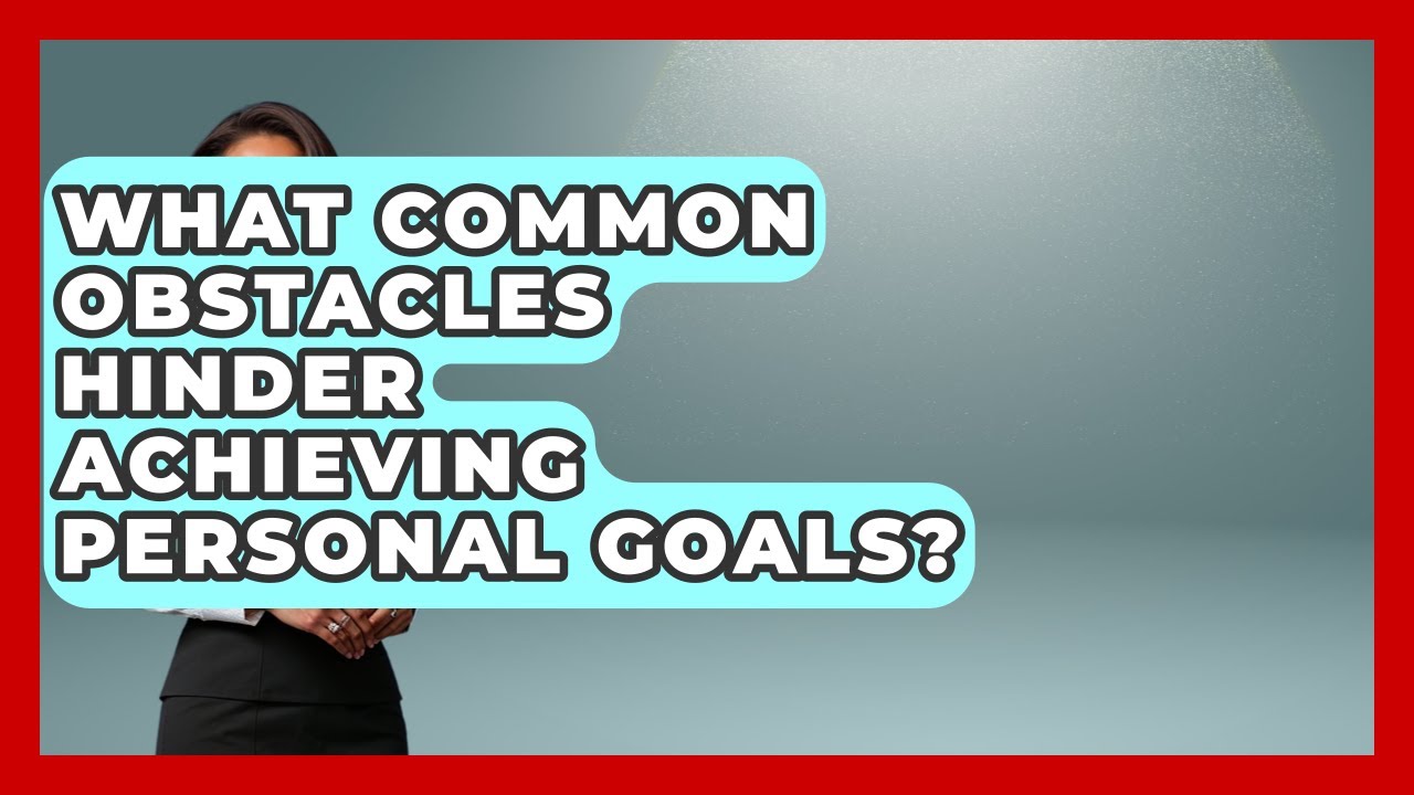 What Common Obstacles Hinder Achieving Personal Goals? | Goal Setting ...