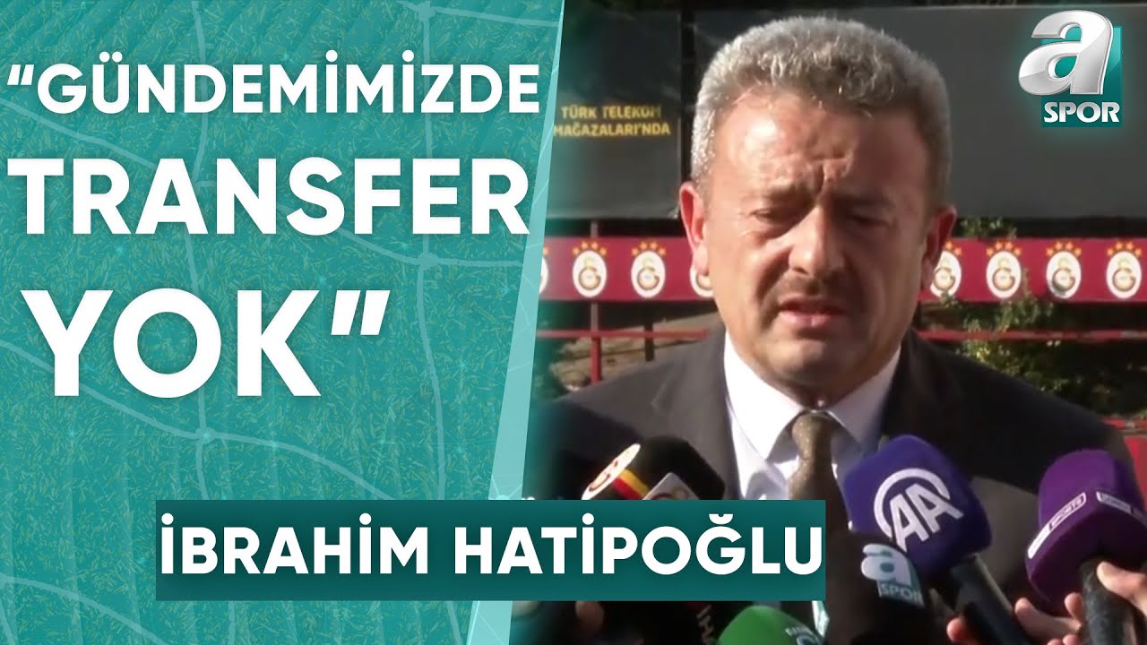 Galatasaray Yöneticisi İbrahim Hatipoğlu: "Belirlediğimiz Transferleri ...
