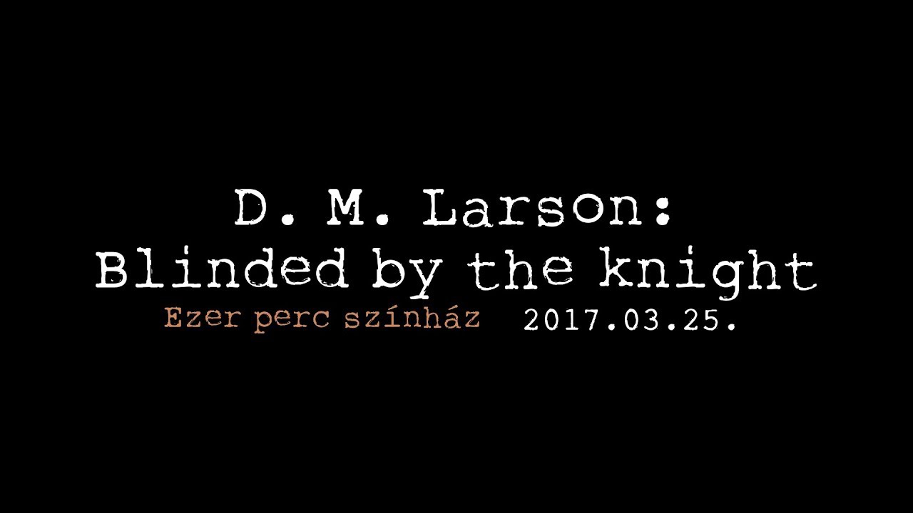 D. M. Larson: Blinded by the knight - YouTube