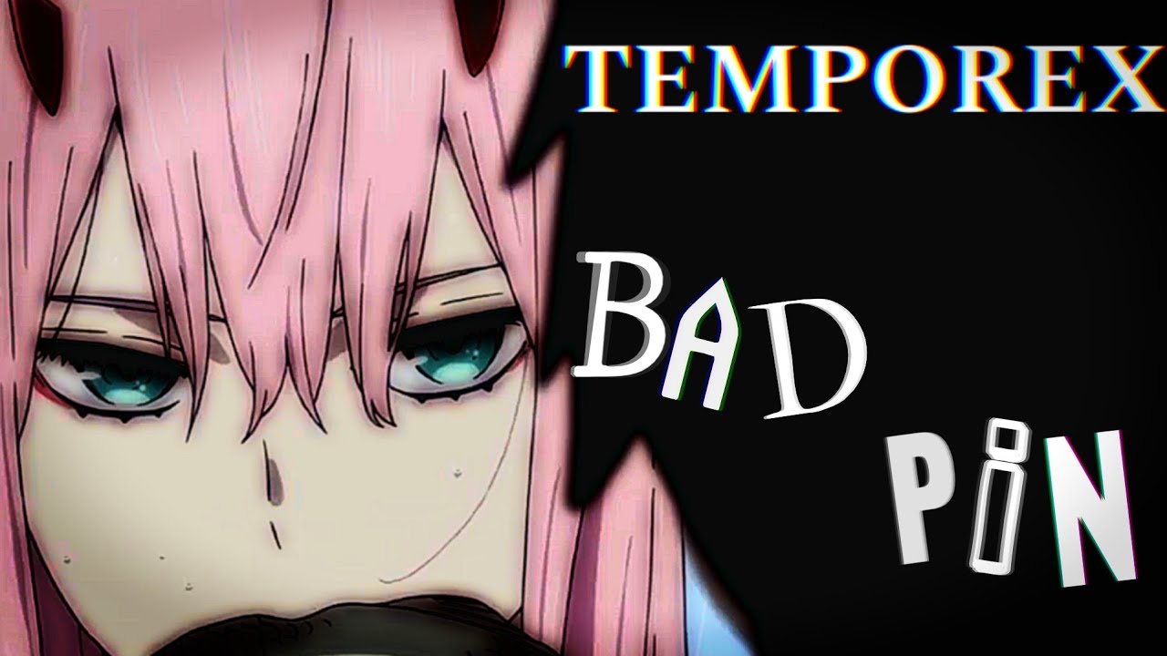 Temporex - Bad pin ( Darling in the franxx ) [EDIT 1080p 60fps] - YouTube