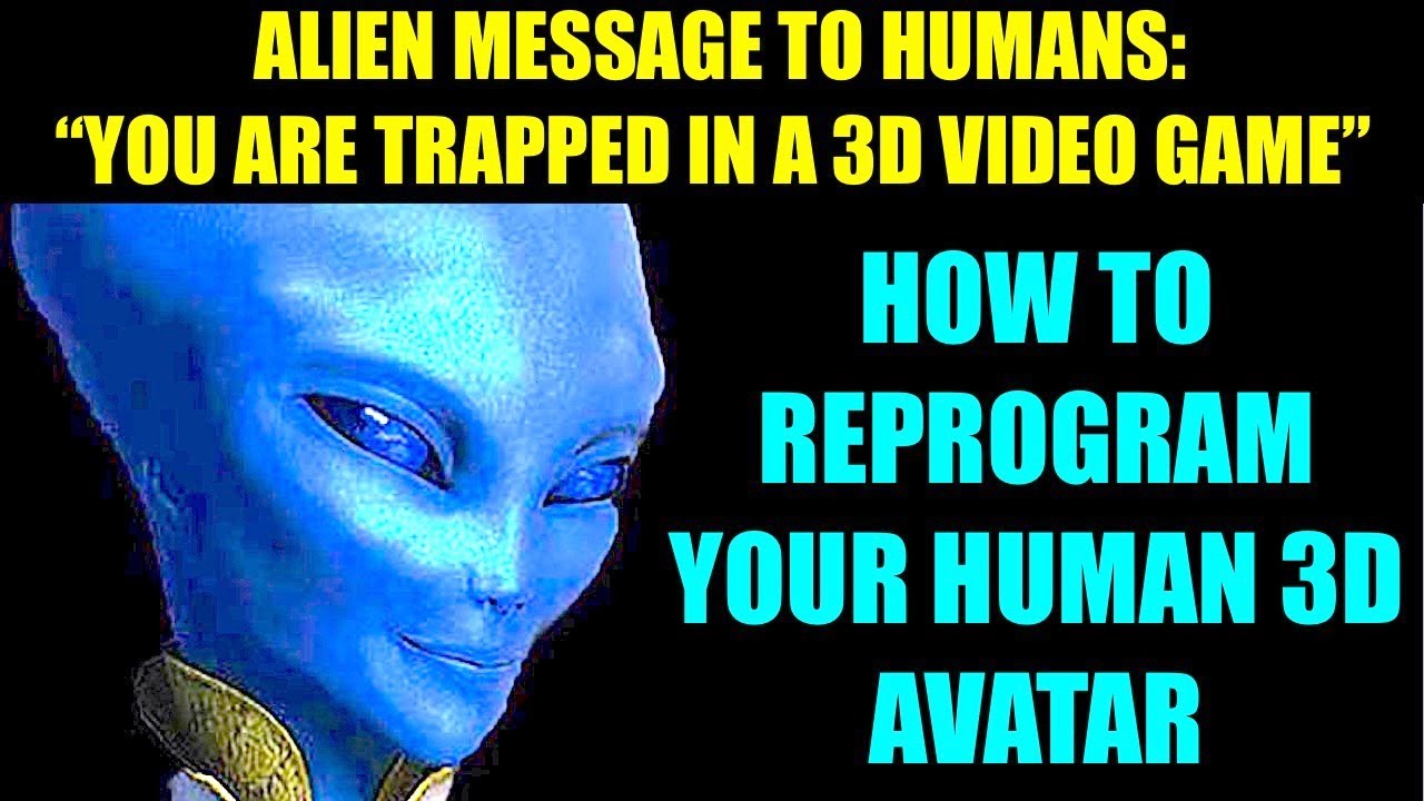 ALIEN MESSAGE TO HUMANS - "YOU ARE TRAPPED IN A 3D VIDEO GAME - YOU ...