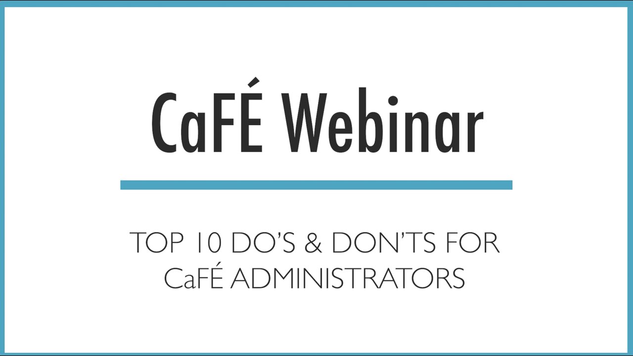 CaFÉ Webinar 2022 - Top 10 Do's & Don'ts for CaFÉ Administrators | CaFÉ ...