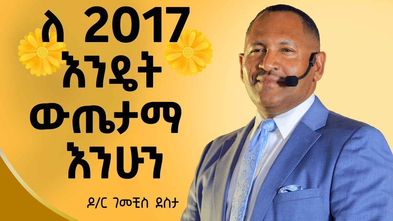 2017 እንዴት ተዘጋጅተን ምርታማ እንሁን?| ዶ/ር ገመቺስ ደስታ | ⁠ |Ethiopia| |Dr Gemechis|@dawitdreams - YouTube