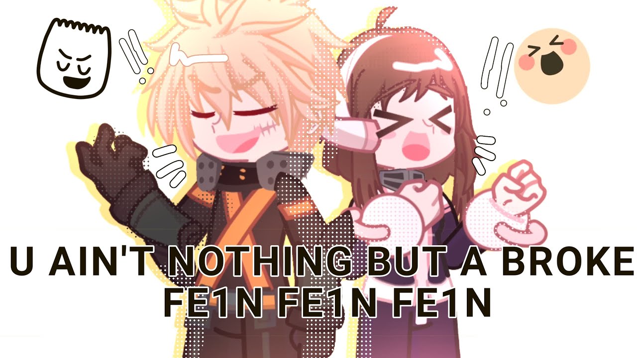 U AIN'T NOTHING BUT A BROKE FE1N FE1N FE1N//tiktok trend//bakugou ...