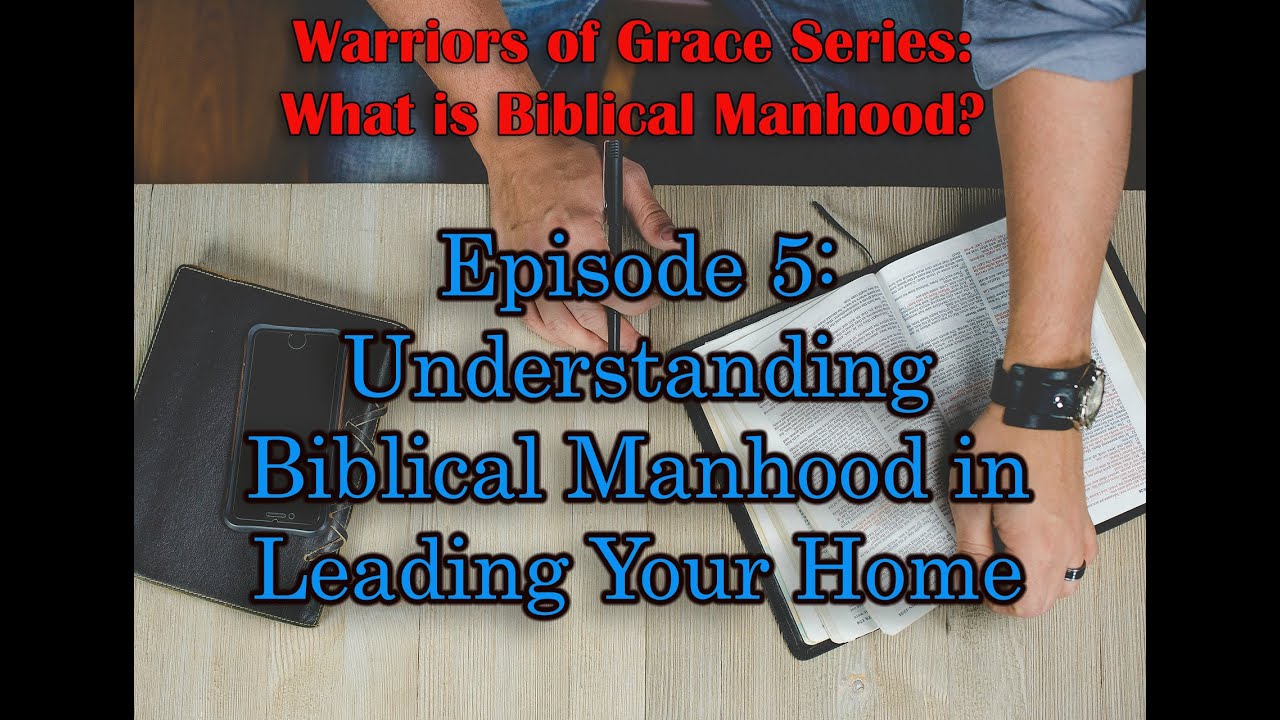 Understanding Biblical Manhood in Leading Your Home - YouTube