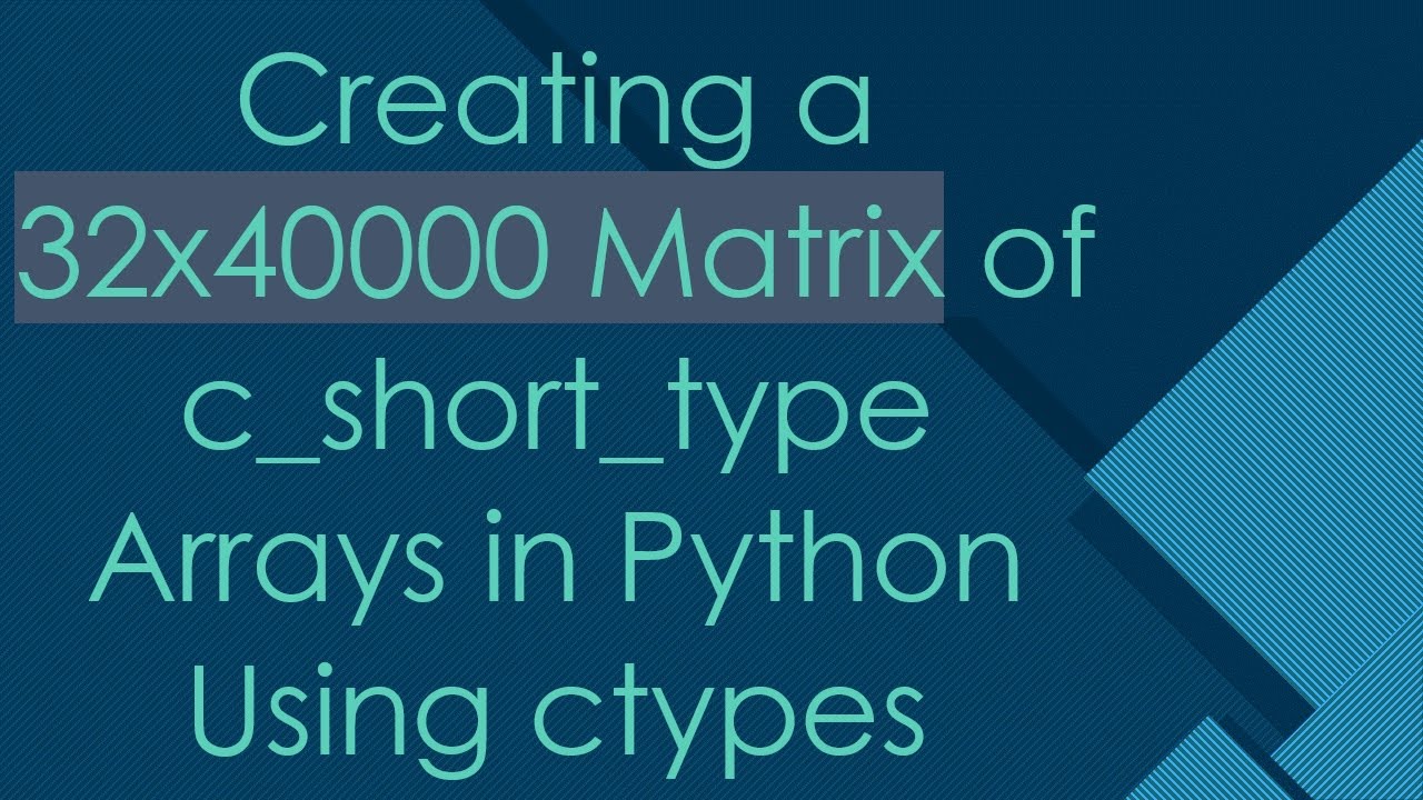 Creating a 32x40000 Matrix of c_short_type Arrays in Python Using ctypes - YouTube