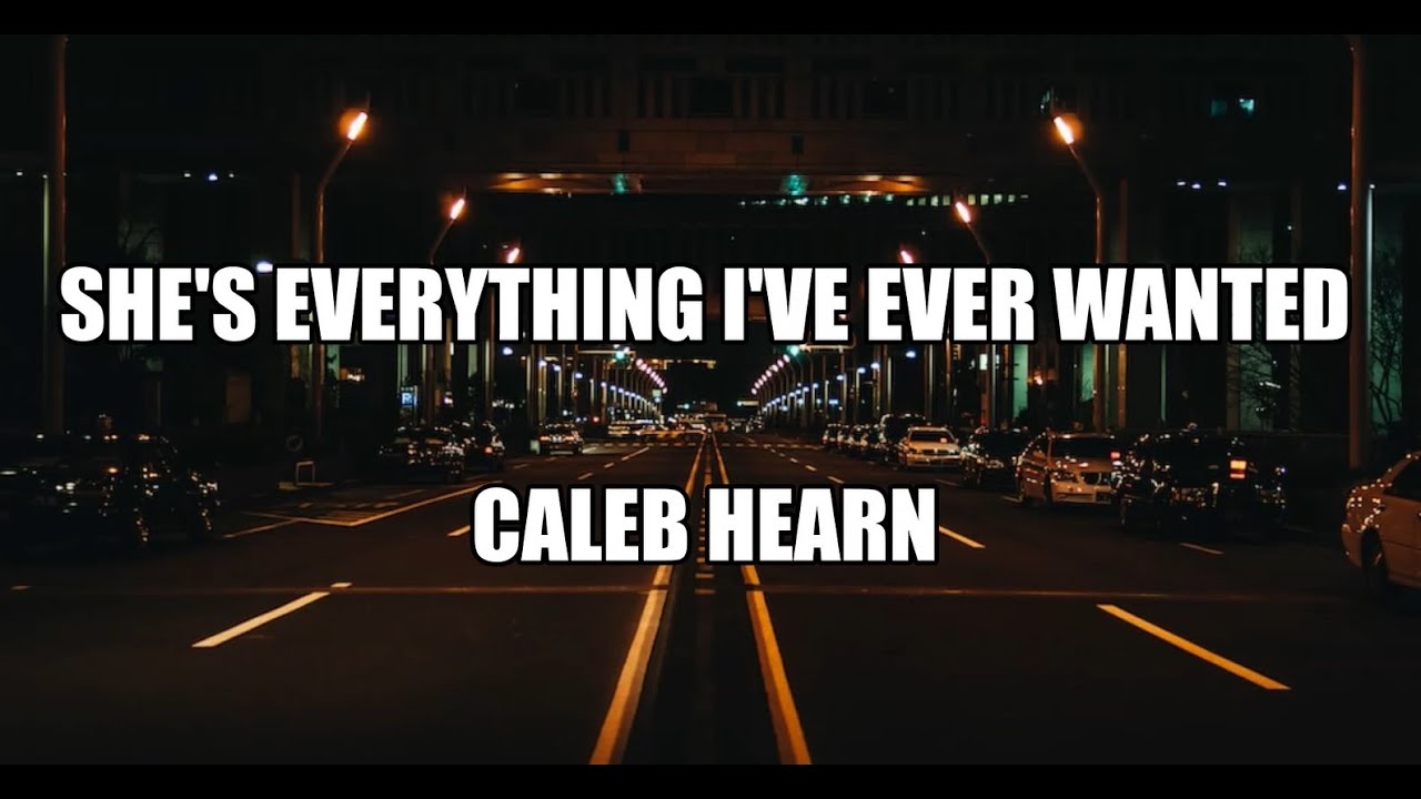 Shes Everything That Ive Ever Wanted Caleb Hearn Lyrics Youtube