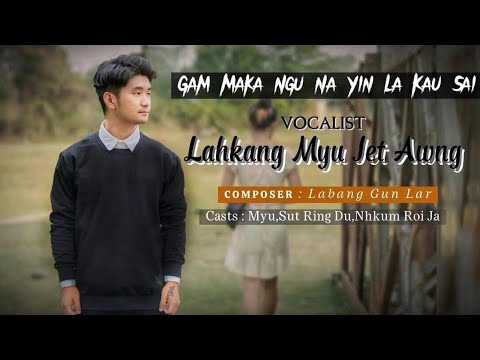 GAM MAKA NGU NA YIN LA KAU SAI - MYU JET AWNG LAHKANG (Official Music Video) - YouTube