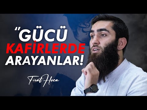 Gücü Kafirlerde Arayanlar! - Fırat Hoca