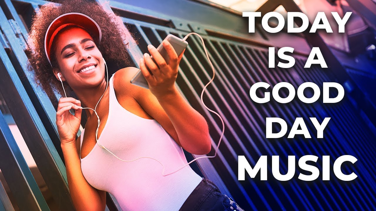 TODAY IS A GOOD DAY - Feel Good Vibes Today With Chill Music For A ...