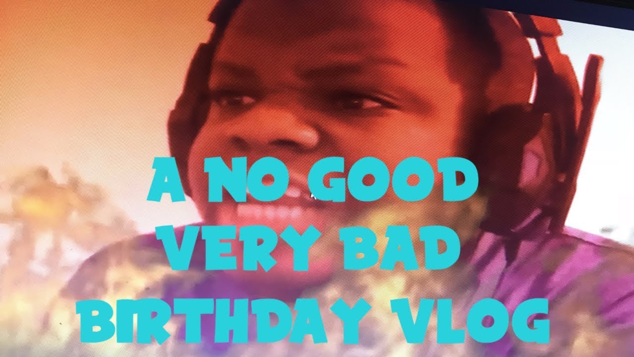 a-no-good-very-bad-bday-vlog-youtube