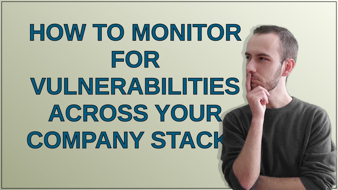 How to monitor for vulnerabilities across your company stack? - YouTube