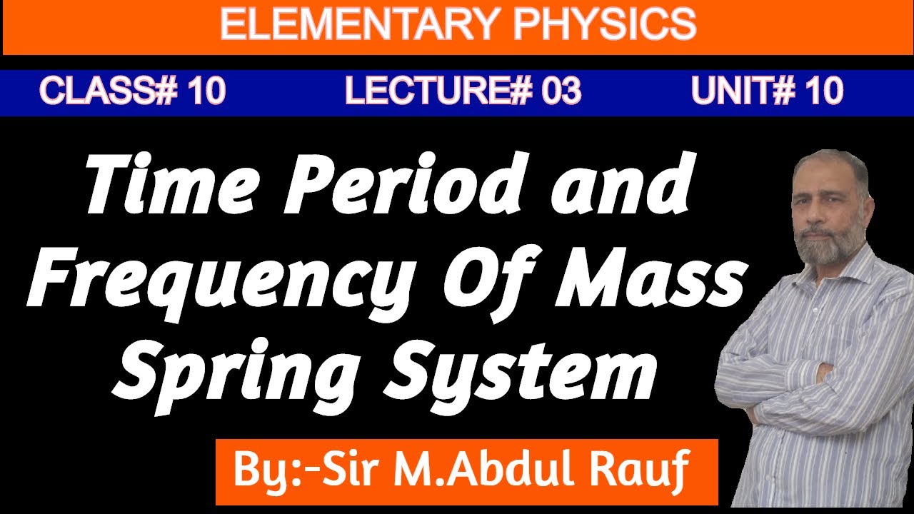 TIME PERIOD AND FREQUENCY OF MASS SPRING SYSTEM| LECTURE#03 | CLASS 10 ...