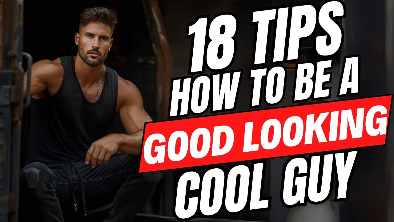 18 Tips on How to Be a Good Looking Cool Guy - YouTube