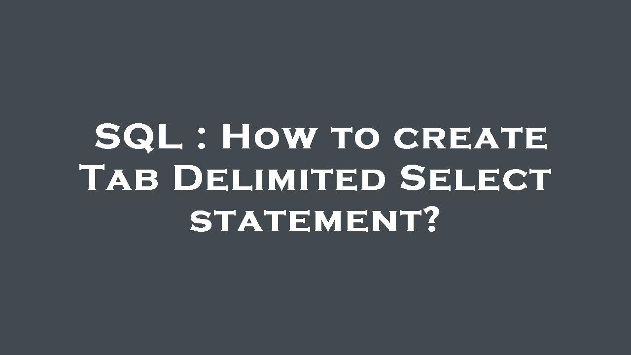 SQL How To Create Tab Delimited Select Statement YouTube SQL How To Create Tab Delimited Select Statement YouTube
