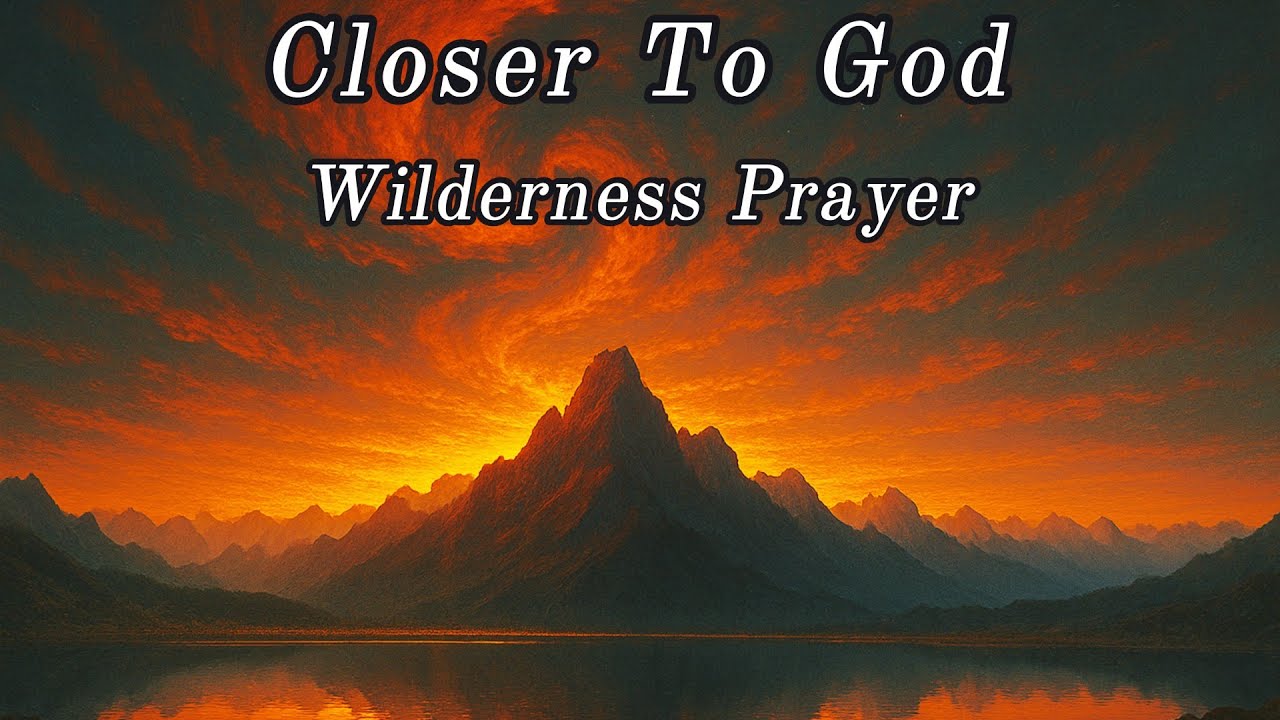 Closer to God - Eternal Scripture - Wilderness Prayer - YouTube