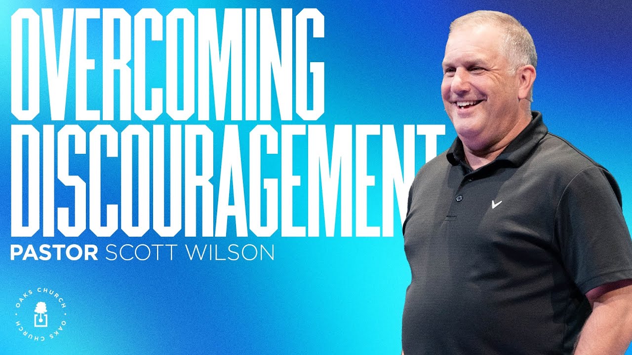 "Overcoming Discouragement" | Pastor Scott Wilson | Oaks Church - YouTube