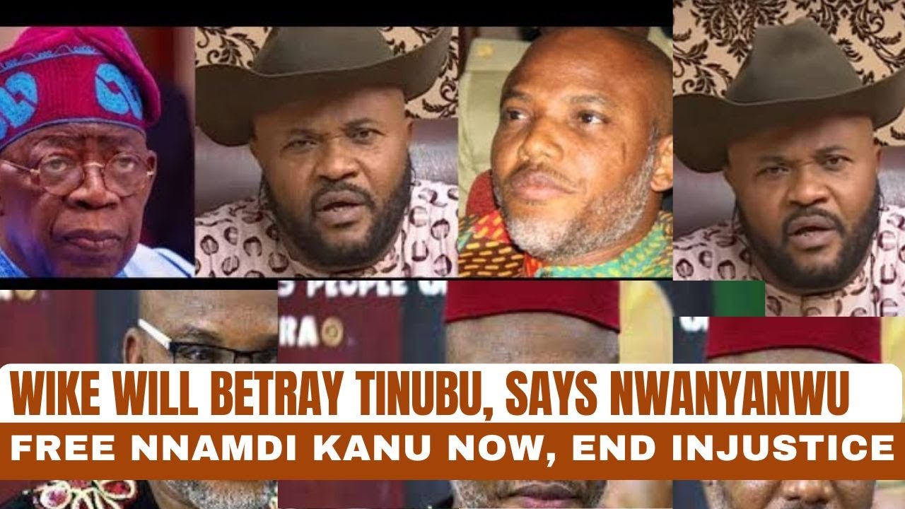Wike Will Betray Tinubu, Says Nwanyanwu, Free Nnamdi Kanu Now, End ...