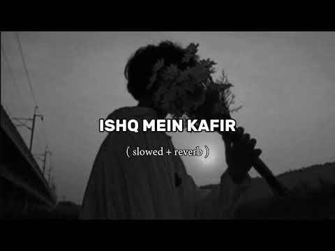 Ishq Mein Kafir | Slowed + Reverb | Music Moods | Song