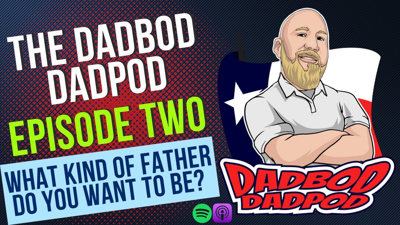 The Dadbod Dadpod | Ep. 2 | What Type Of Father Do You Want To Be ...