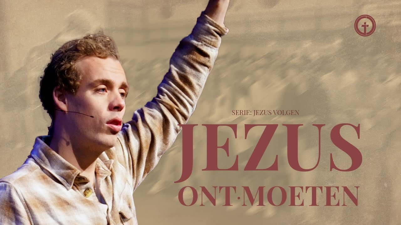 Jezus ontmoeten | SERIE: Jezus volgen (Deel 1) | Ps. Jeroen Dorstijn ...